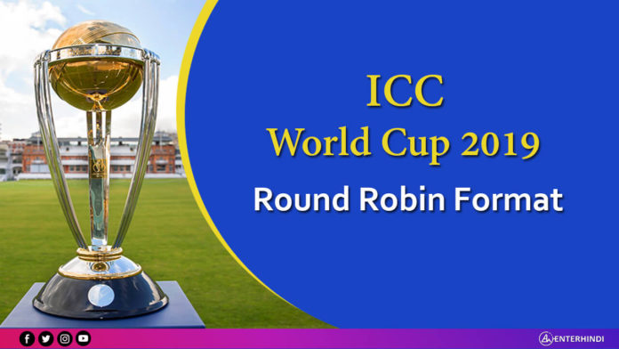 Round Robin Format में होंगे World Cup 2019 के मुकाबले EnterHindi